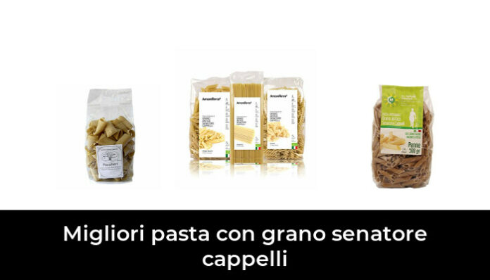 46 Migliori pasta con grano senatore cappelli nel 2024 (recensioni ...